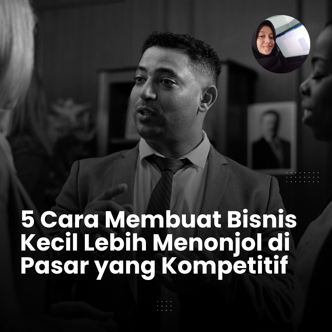 5 Cara Membuat Bisnis Kecil Lebih Menonjol di Pasar yang Kompetitif ...
